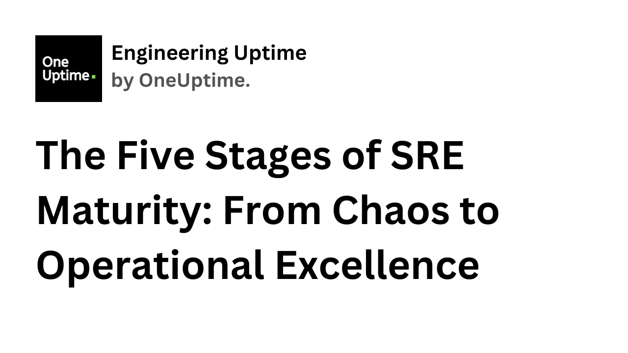 The Five Stages of SRE Maturity: From Chaos to Operational Excellence