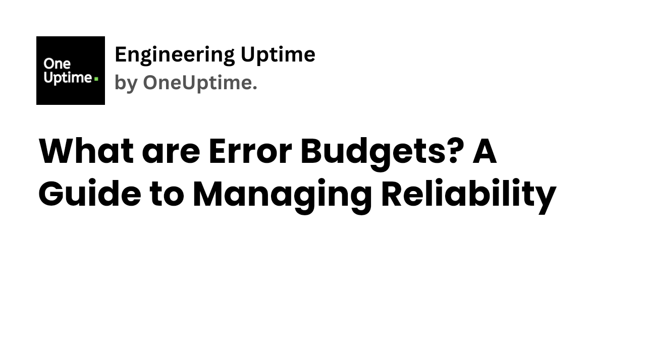 What are Error Budgets? A Guide to Managing Reliability