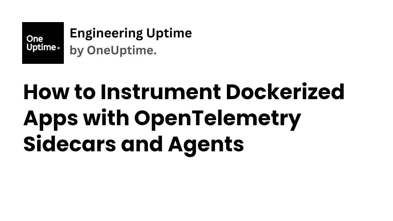 How to Instrument Dockerized Apps with OpenTelemetry Sidecars and Agents