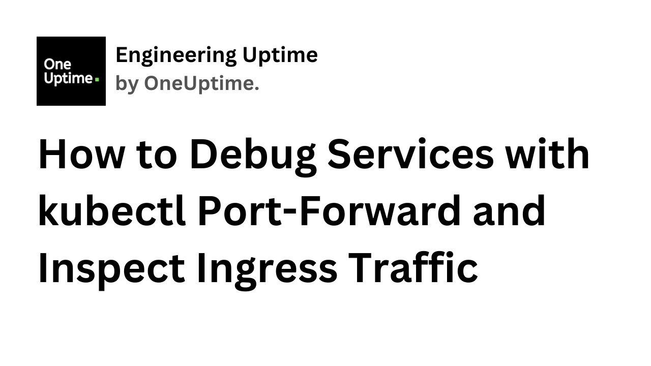 How to Debug Services with kubectl Port-Forward and Inspect Ingress Traffic