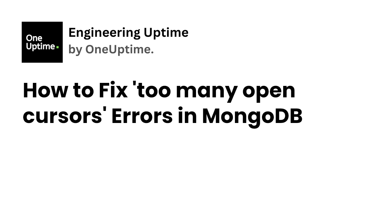 How to Fix 'too many open cursors' Errors in MongoDB
