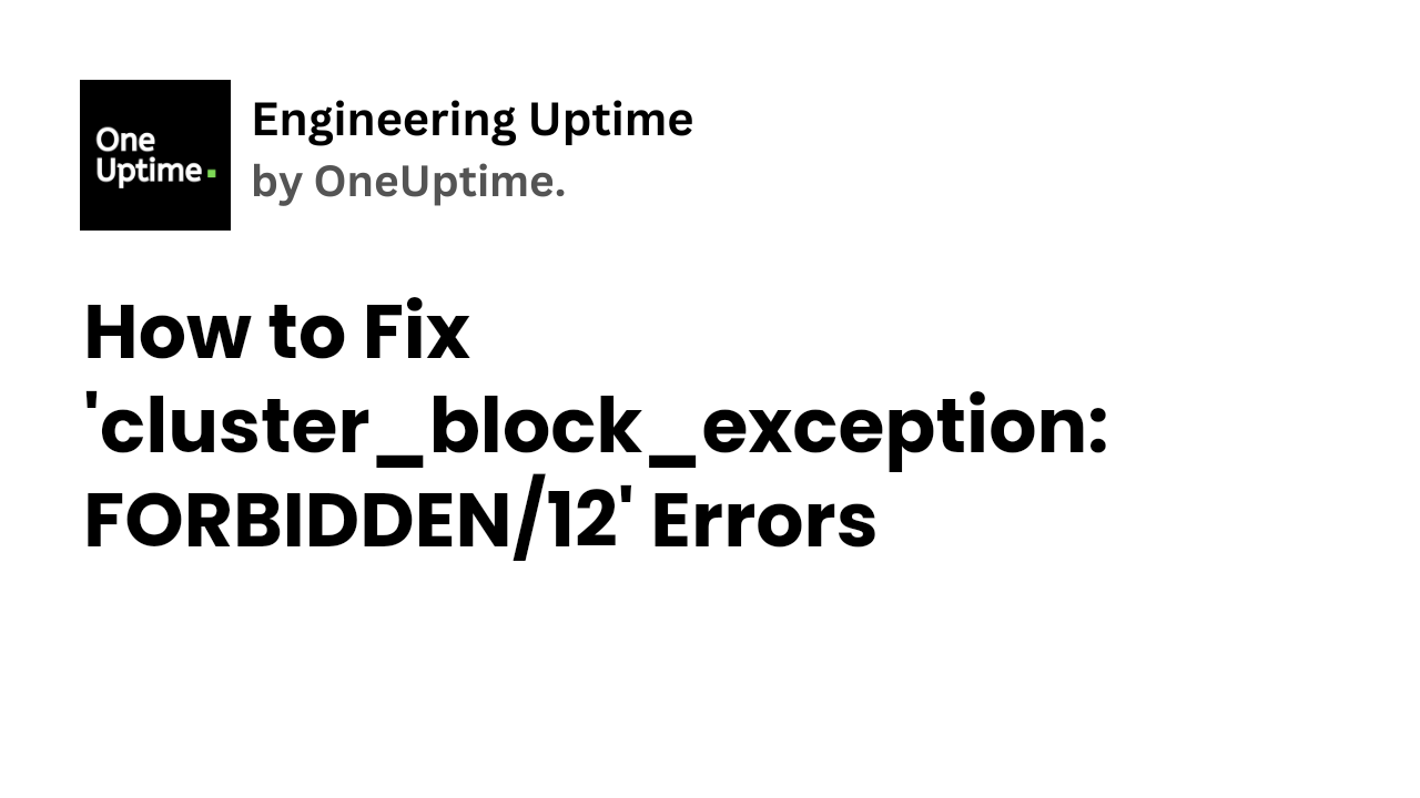 How to Fix 'cluster_block_exception: FORBIDDEN/12' Errors
