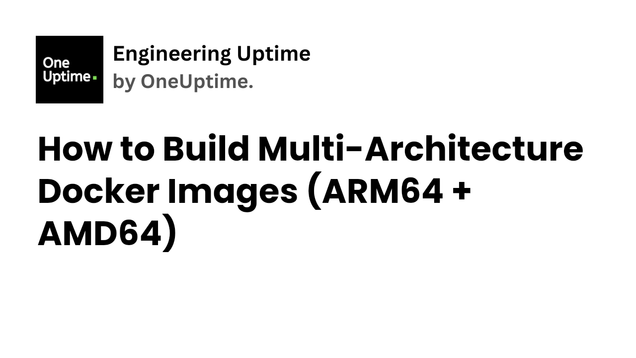 How to Build Multi-Architecture Docker Images (ARM64 + AMD64)