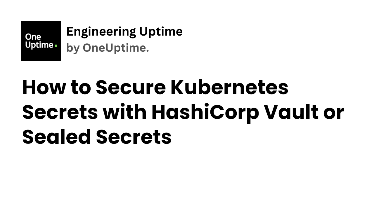 How to Secure Kubernetes Secrets with HashiCorp Vault or Sealed Secrets