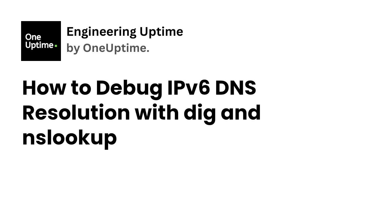How to Debug IPv6 DNS Resolution with dig and nslookup