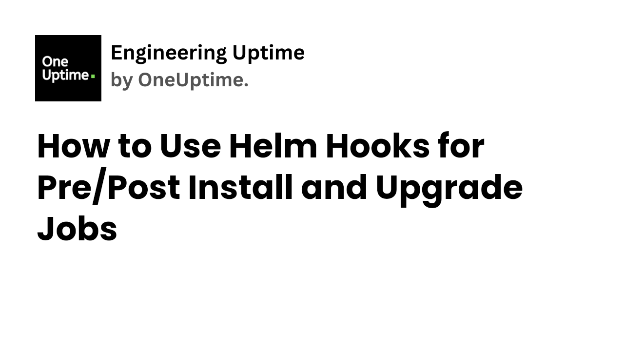 How to Use Helm Hooks for Pre/Post Install and Upgrade Jobs