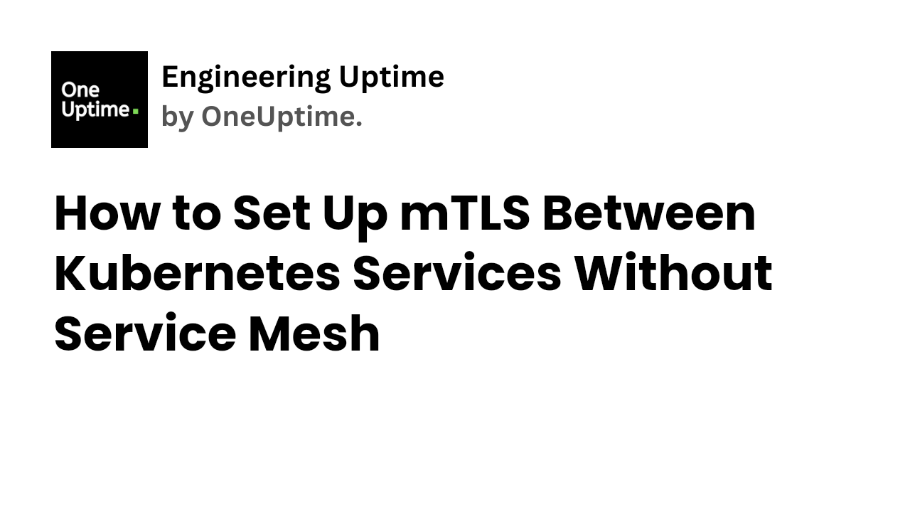 How to Set Up mTLS Between Kubernetes Services Without Service Mesh