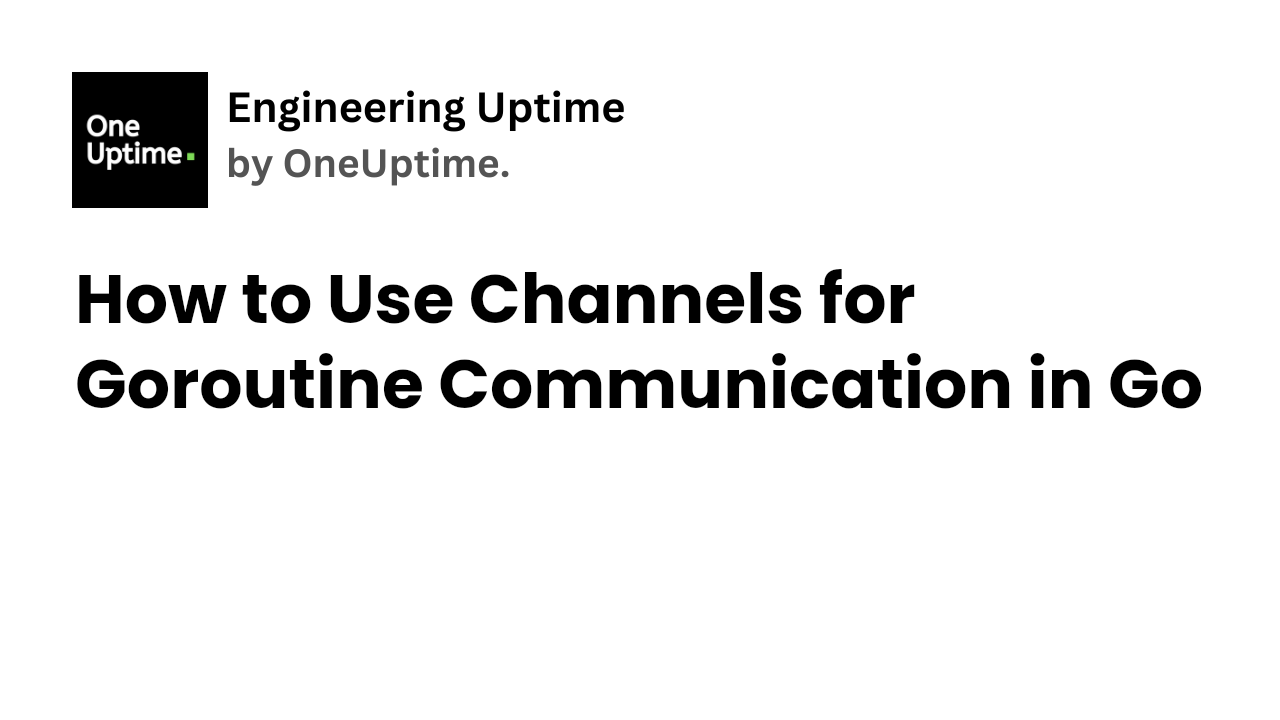 How to Use Channels for Goroutine Communication in Go
