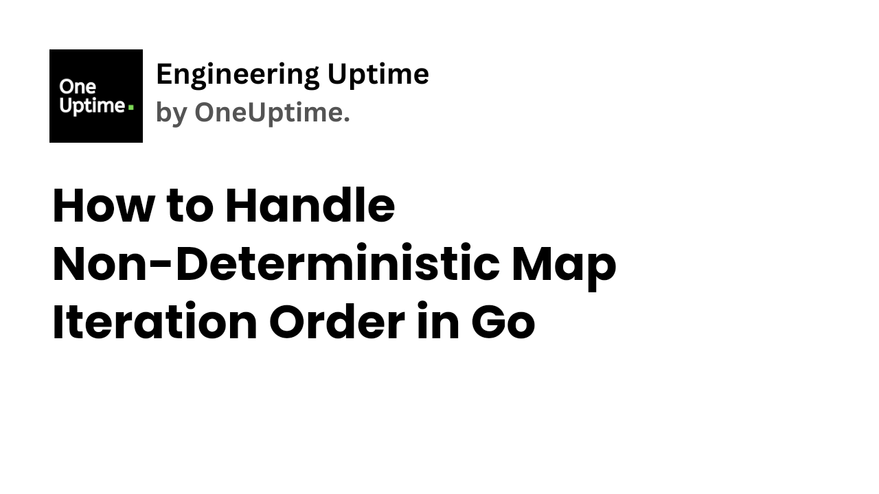 How to Handle Non-Deterministic Map Iteration Order in Go