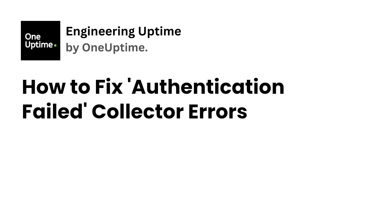 How to Fix 'Authentication Failed' Collector Errors