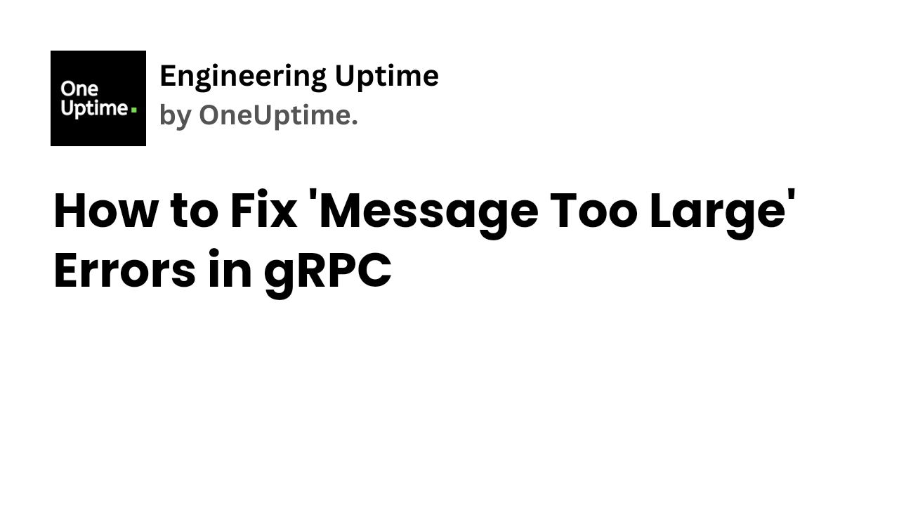 How to Fix 'Message Too Large' Errors in gRPC