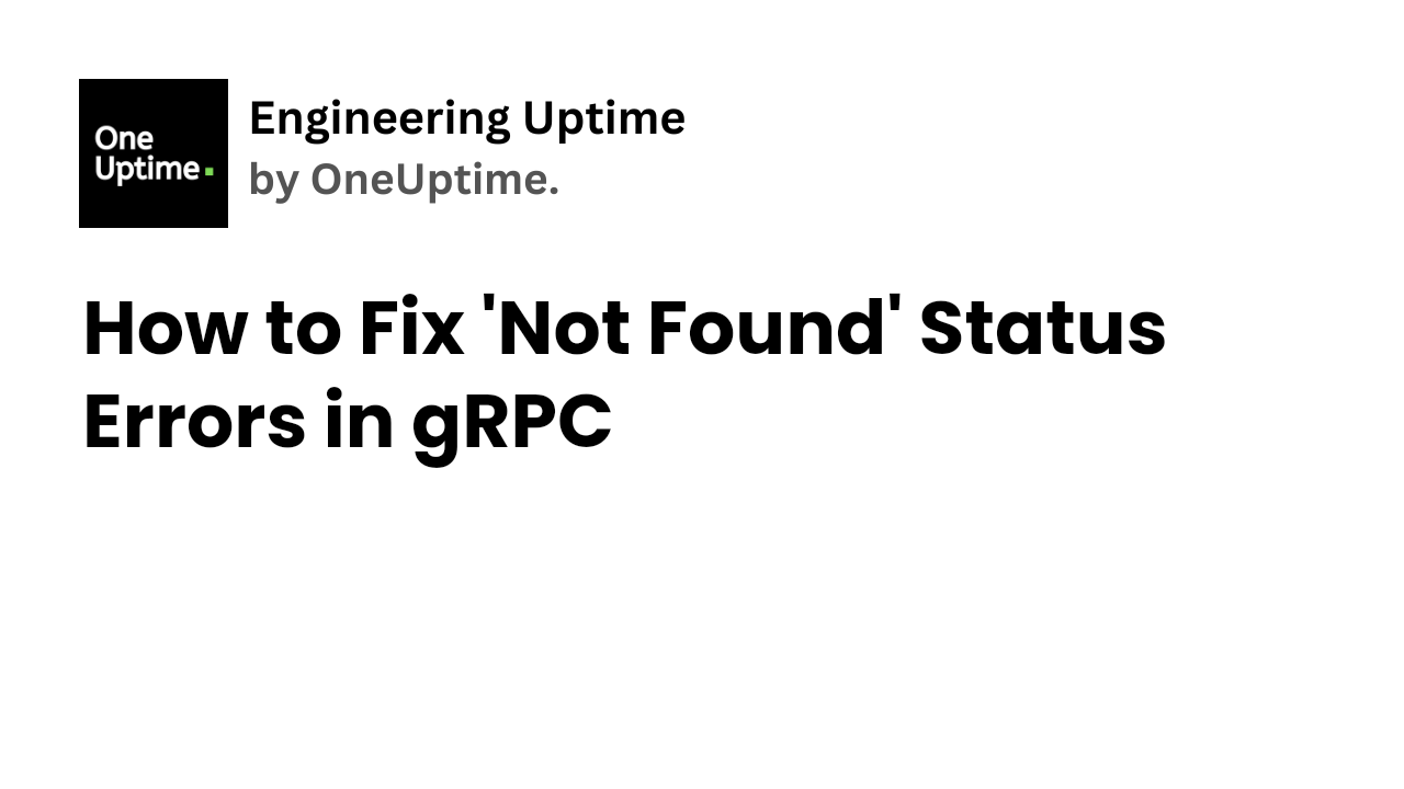 How to Fix 'Not Found' Status Errors in gRPC