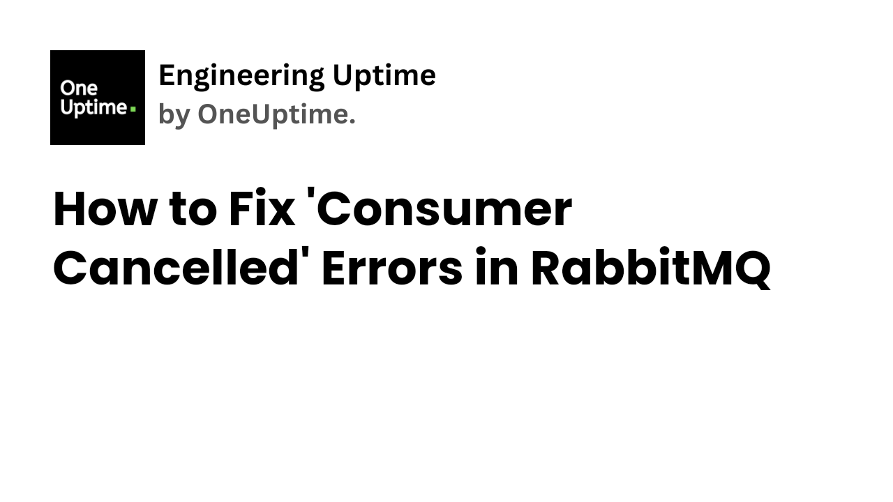 How to Fix 'Consumer Cancelled' Errors in RabbitMQ