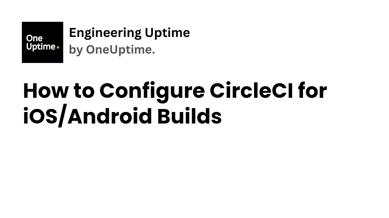 How to Configure CircleCI for iOS/Android Builds