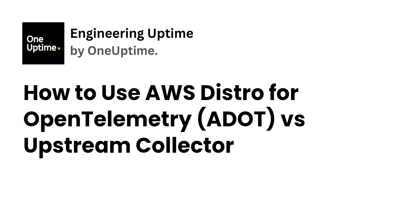 How to Use AWS Distro for OpenTelemetry (ADOT) vs Upstream Collector