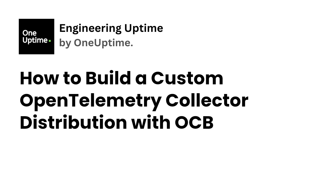 How to Build a Custom OpenTelemetry Collector Distribution with OCB