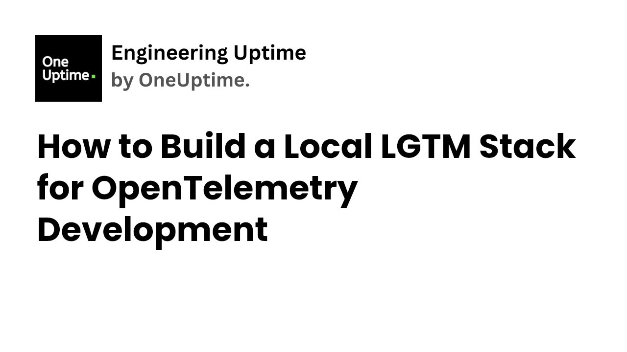 How to Build a Local LGTM Stack for OpenTelemetry Development