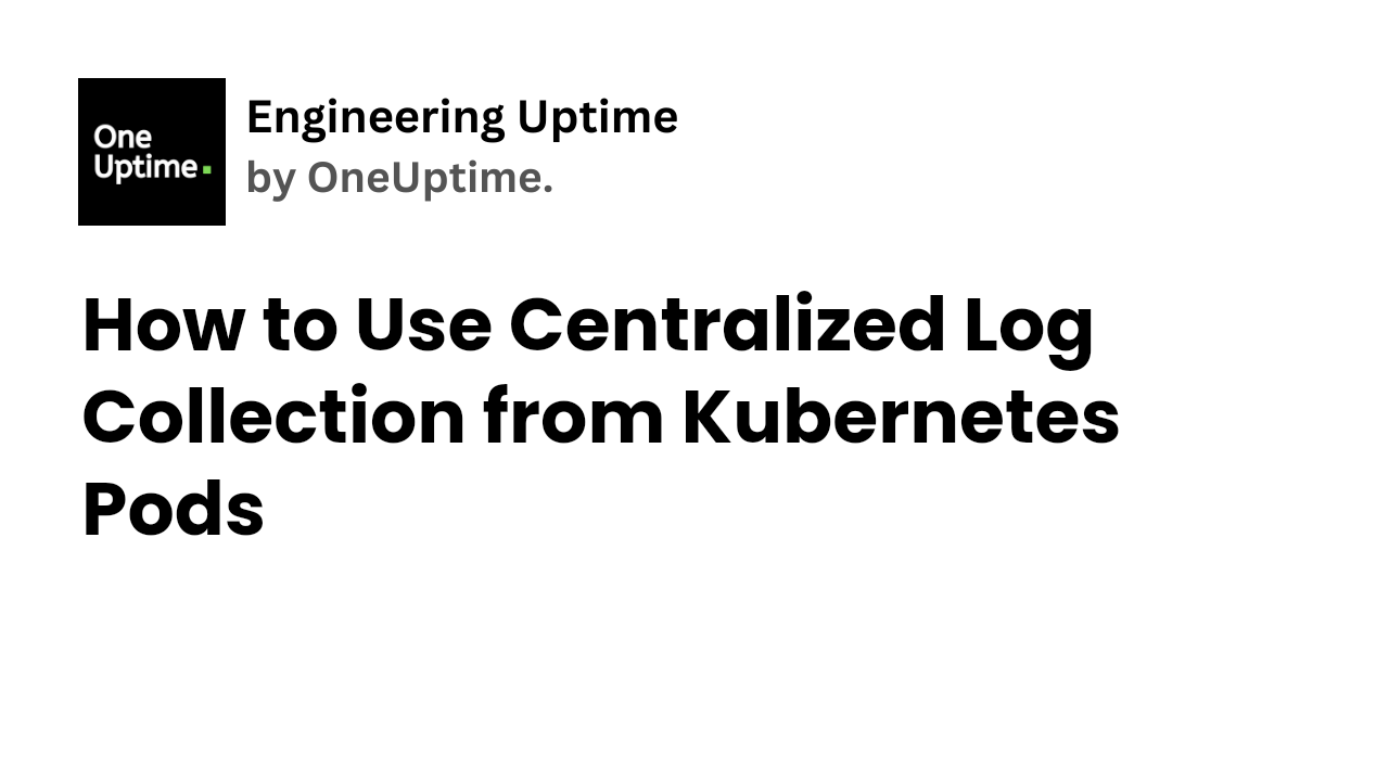 How to Use Centralized Log Collection from Kubernetes Pods