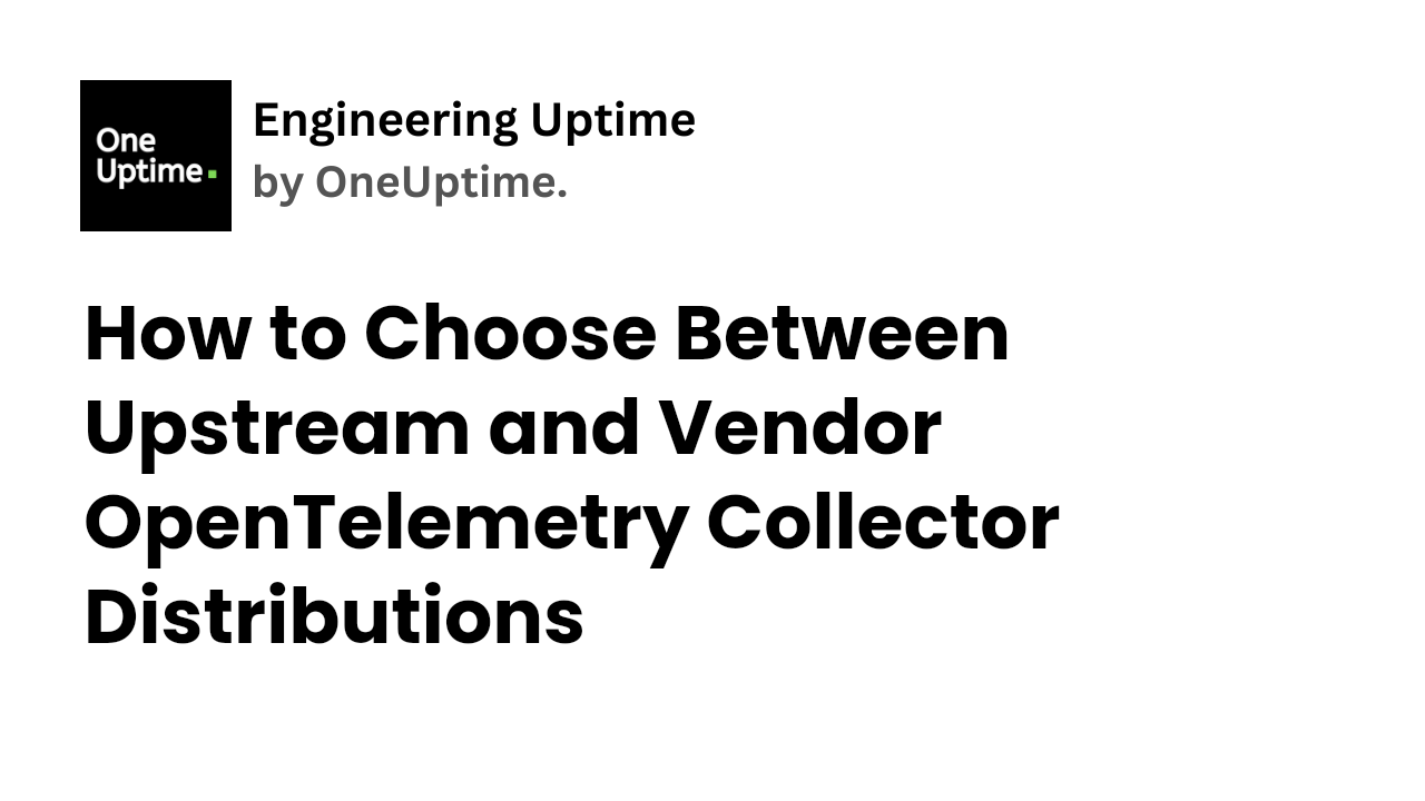 How to Choose Between Upstream and Vendor OpenTelemetry Collector ...
