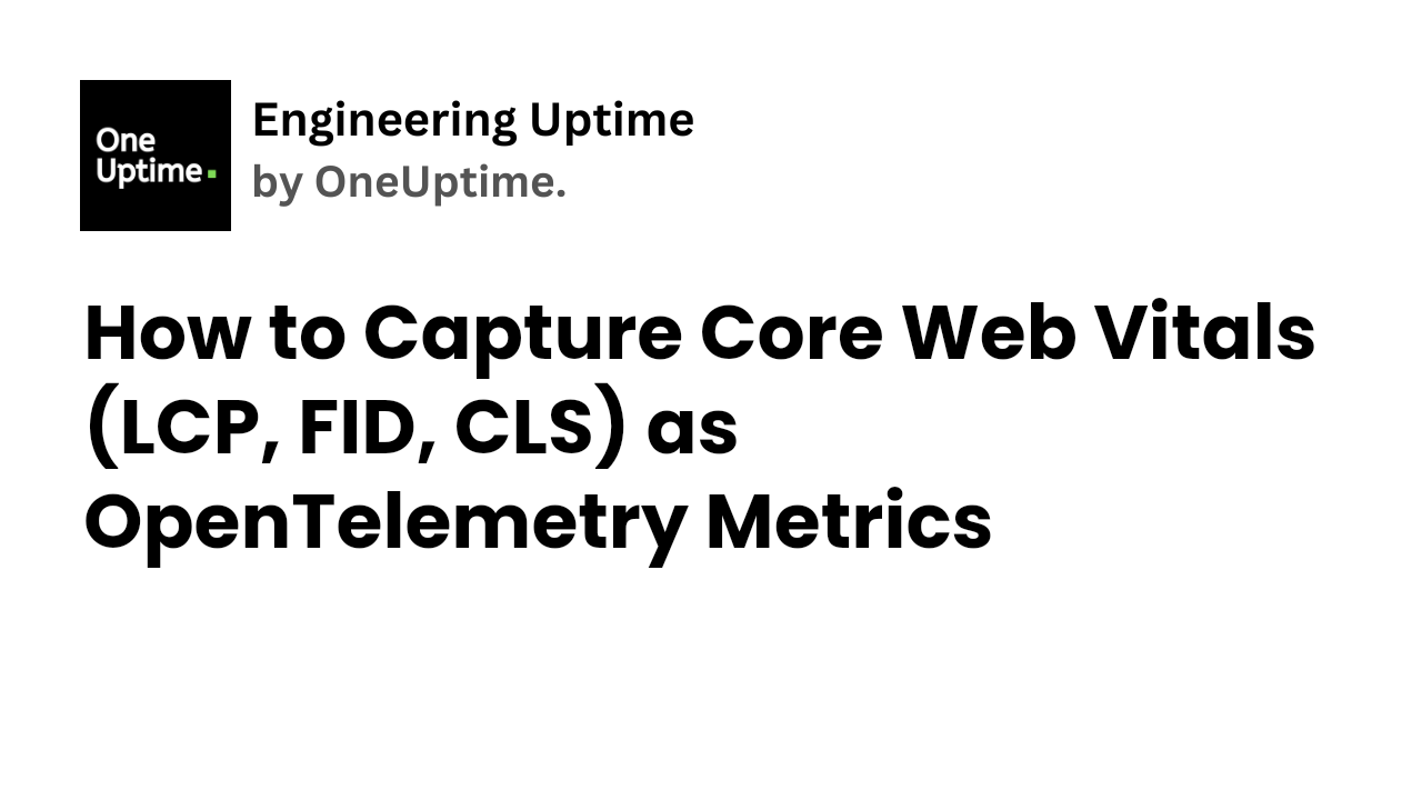 How to Capture Core Web Vitals (LCP, FID, CLS) as OpenTelemetry Metrics