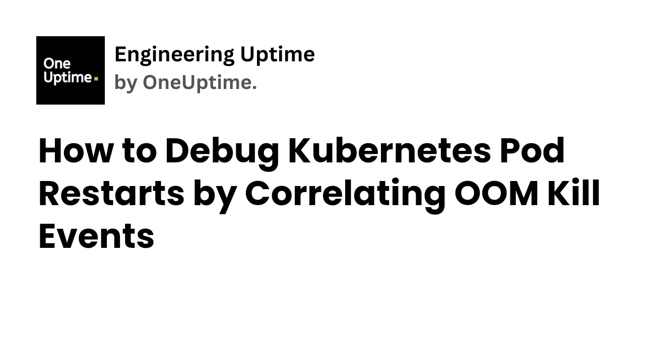 How to Debug Kubernetes Pod Restarts by Correlating OOM Kill Events