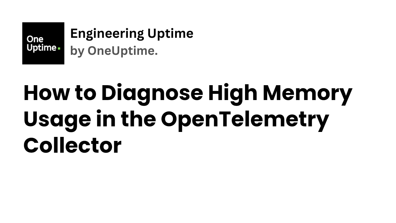 How to Diagnose High Memory Usage in the OpenTelemetry Collector