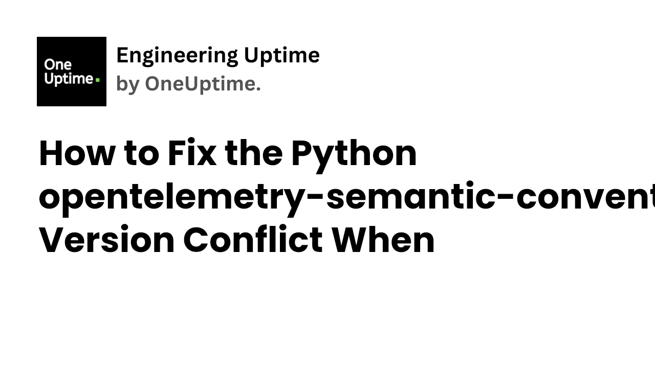 How to Fix the Python opentelemetry-semantic-conventions Version ...