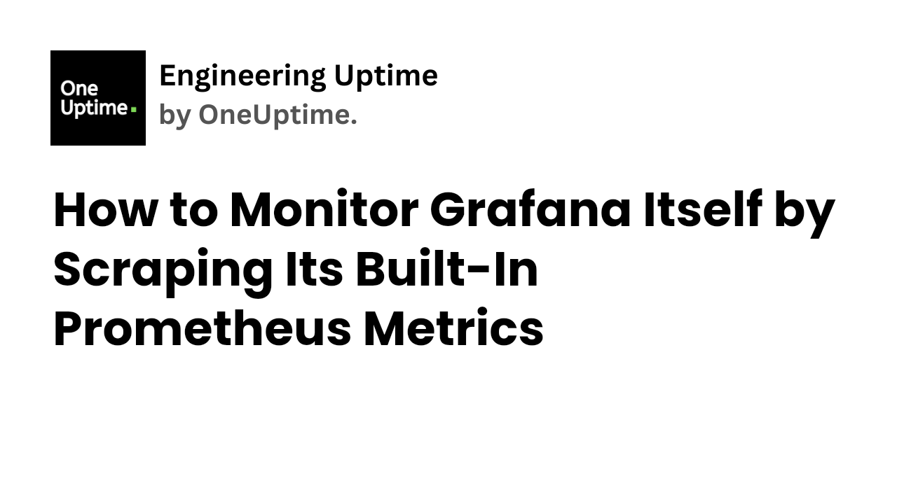 How to Monitor Grafana Itself by Scraping Its Built-In Prometheus Metrics