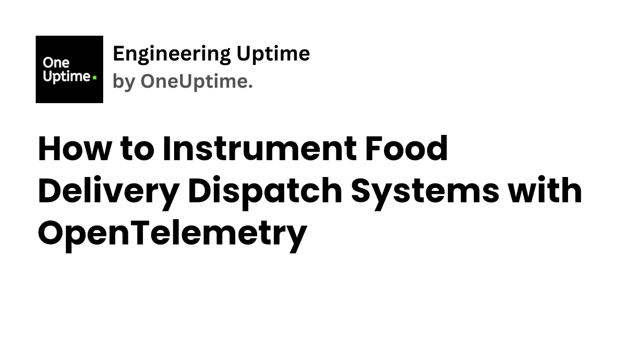 How to Instrument Food Delivery Dispatch Systems with OpenTelemetry