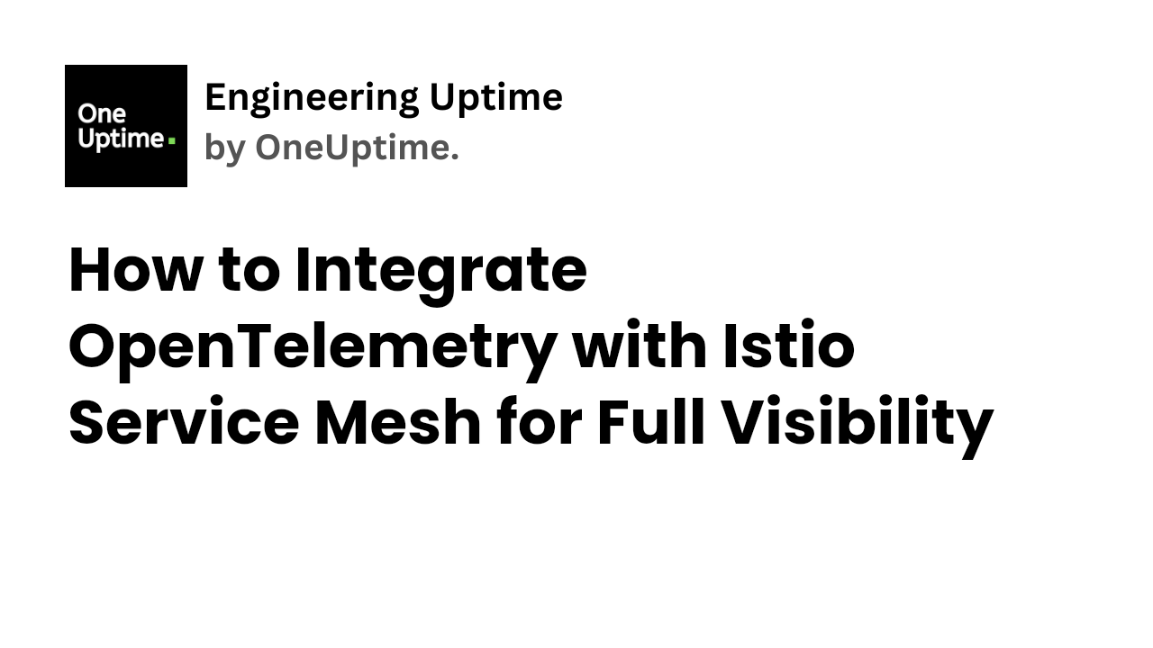 How to Integrate OpenTelemetry with Istio Service Mesh for Full Visibility