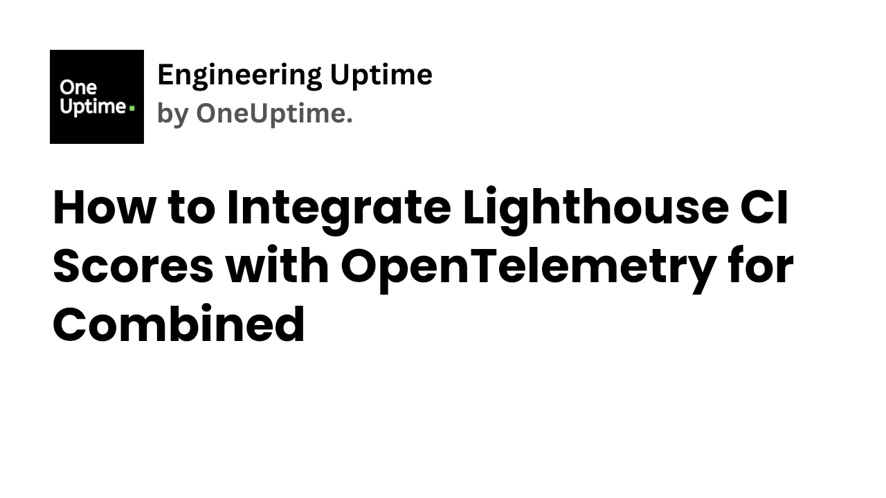 How to Integrate Lighthouse CI Scores with OpenTelemetry for Combined