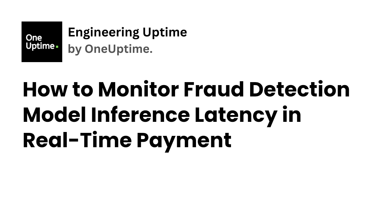 How to Monitor Fraud Detection Model Inference Latency in Real-Time Payment