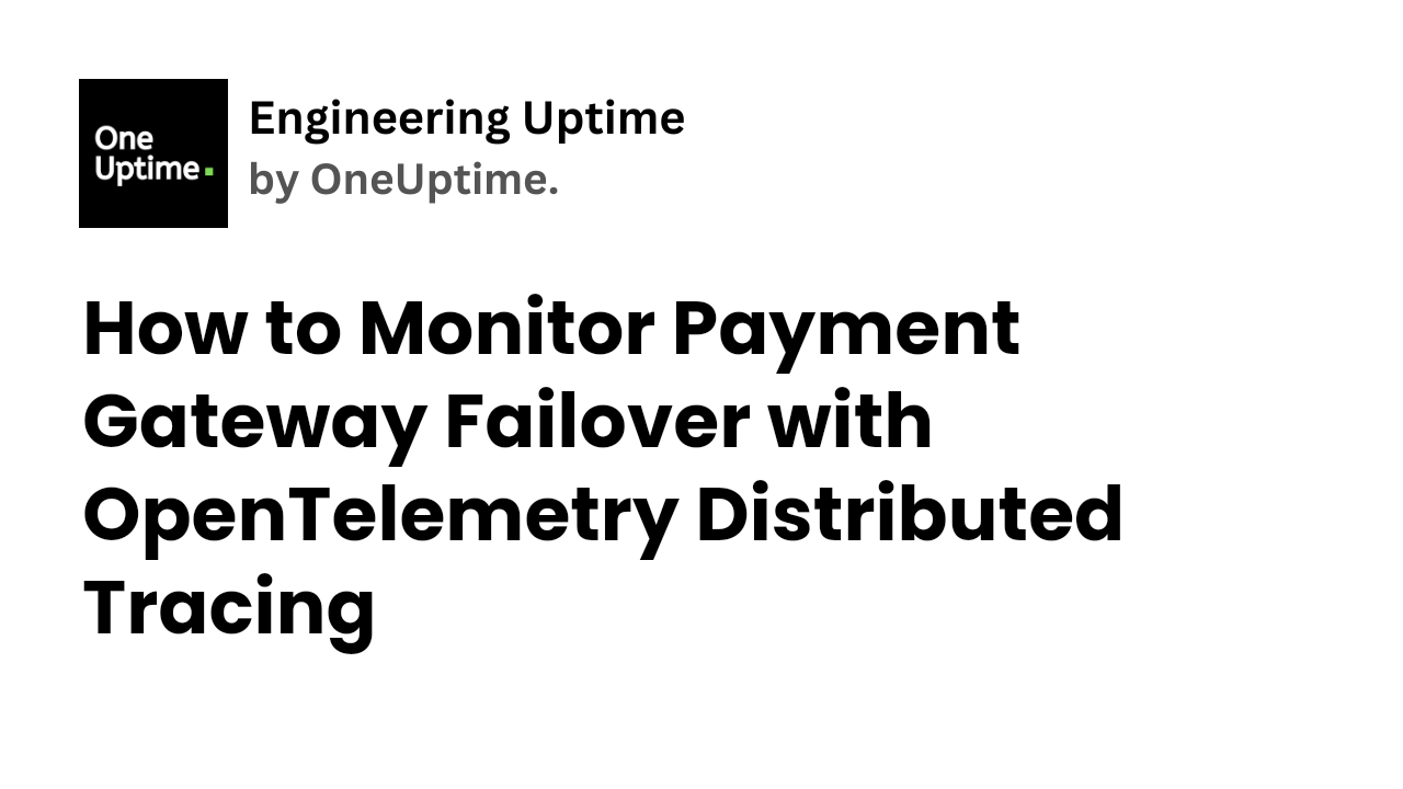 How to Monitor Payment Gateway Failover with OpenTelemetry Distributed ...