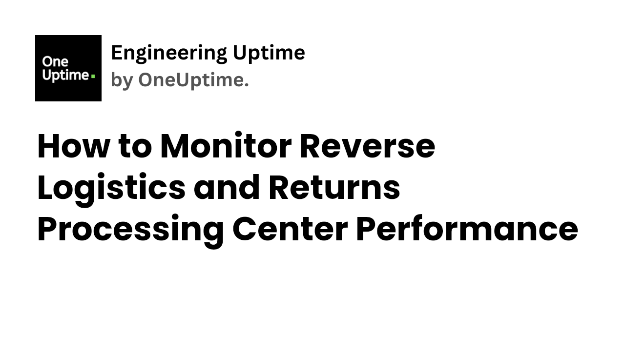 How to Monitor Reverse Logistics and Returns Processing Center Performance