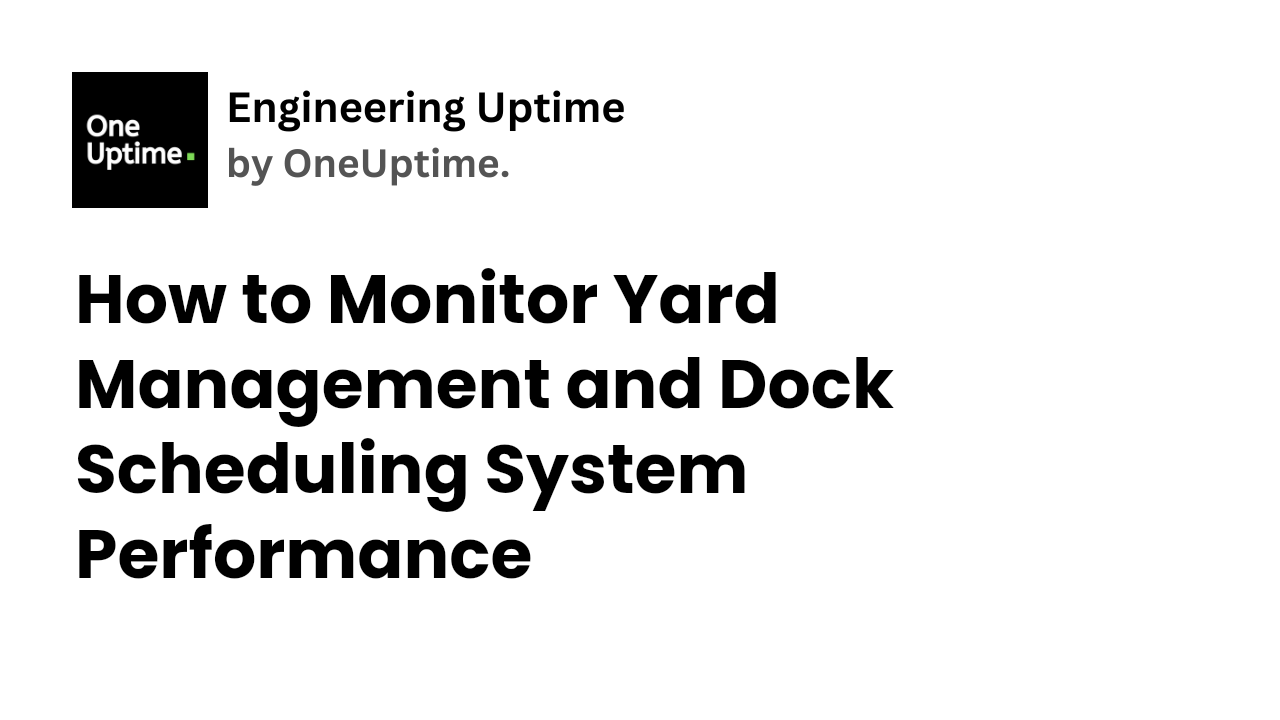 How to Monitor Yard Management and Dock Scheduling System Performance