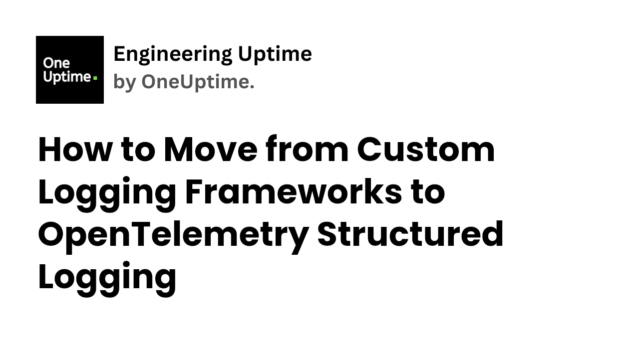 How to Move from Custom Logging Frameworks to OpenTelemetry Structured ...