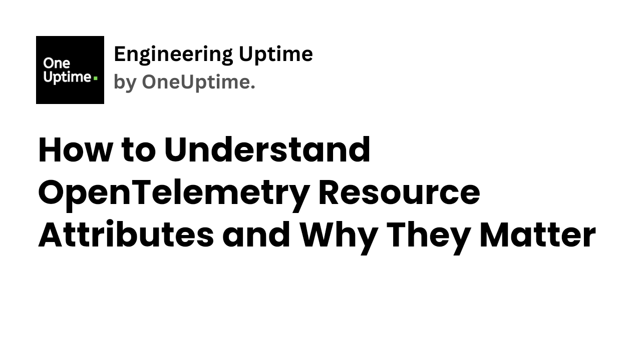 How to Understand OpenTelemetry Resource Attributes and Why They Matter
