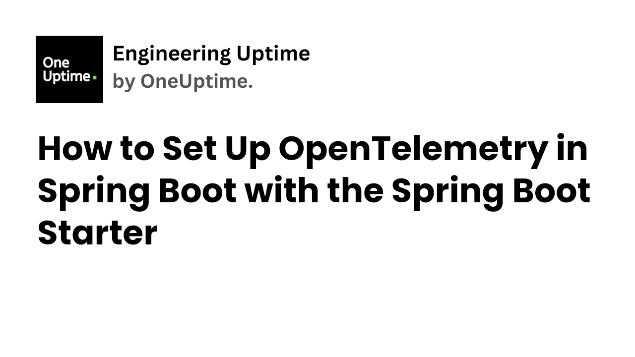 How to Set Up OpenTelemetry in Spring Boot with the Spring Boot Starter