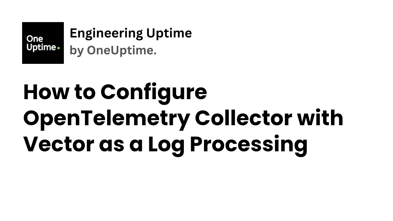 How to Configure OpenTelemetry Collector with Vector as a Log Processing
