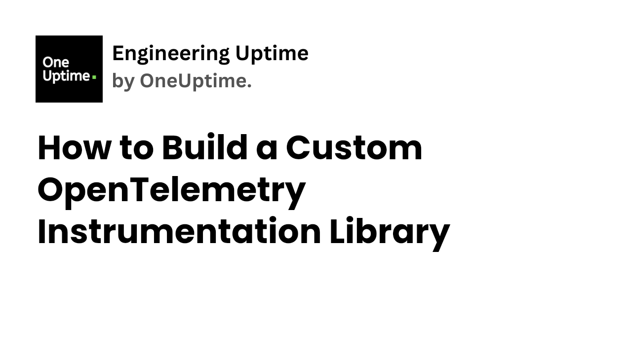 How to Build a Custom OpenTelemetry Instrumentation Library for Your ...