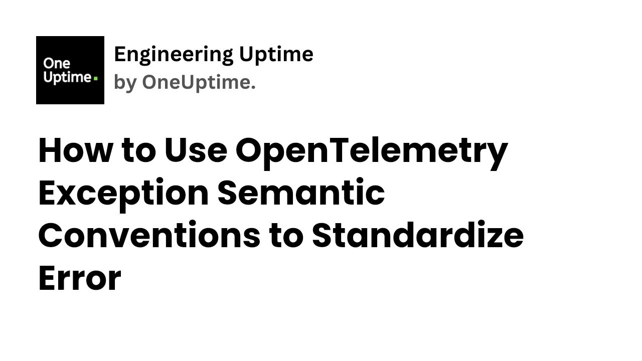 How to Use OpenTelemetry Exception Semantic Conventions to Standardize ...