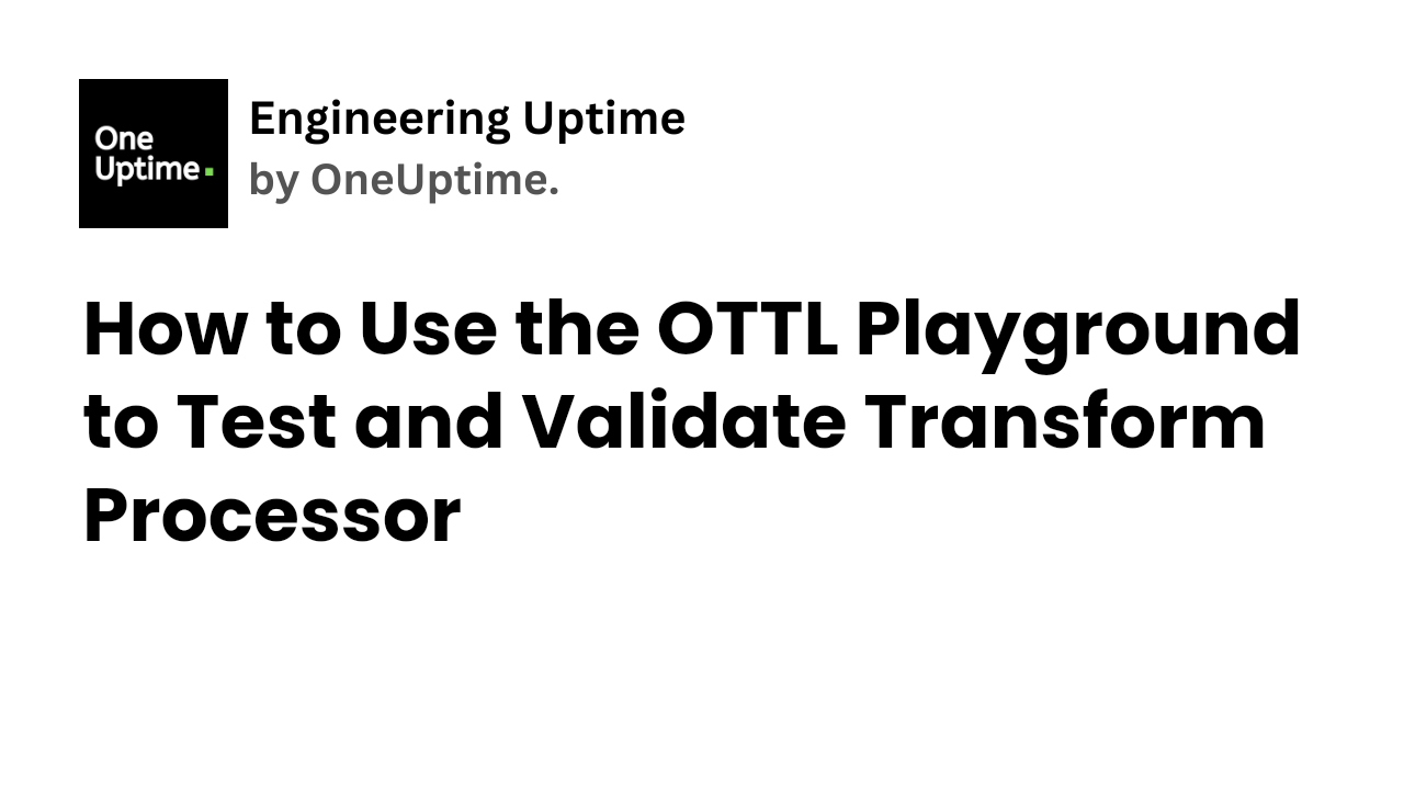 How to Use the OTTL Playground to Test and Validate Transform Processor ...