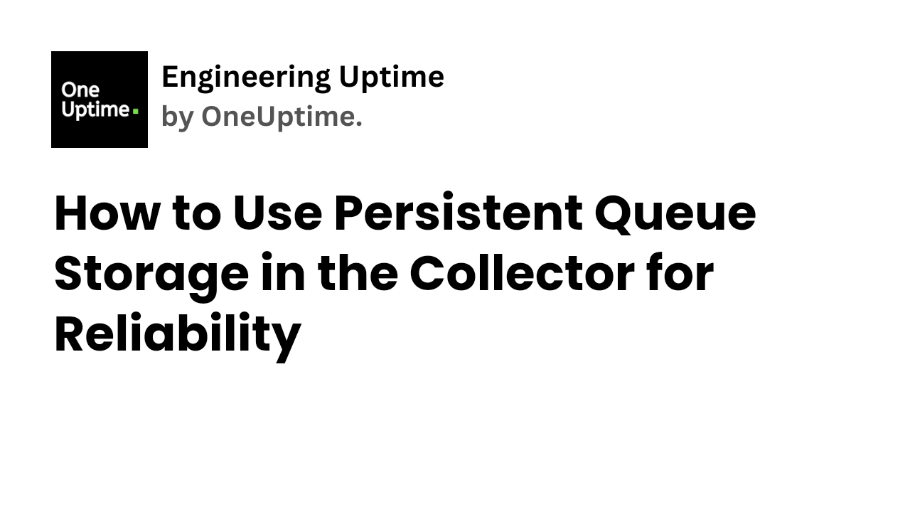 How to Use Persistent Queue Storage in the Collector for Reliability