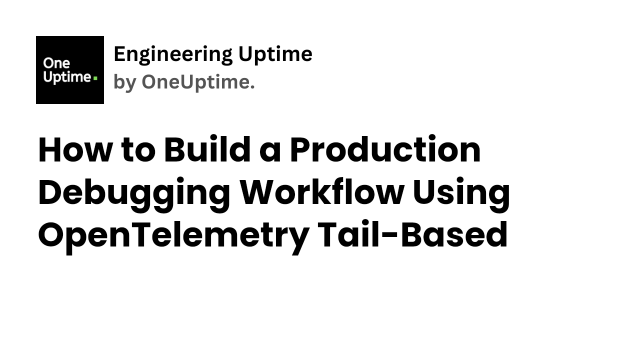 How to Build a Production Debugging Workflow Using OpenTelemetry Tail-Based
