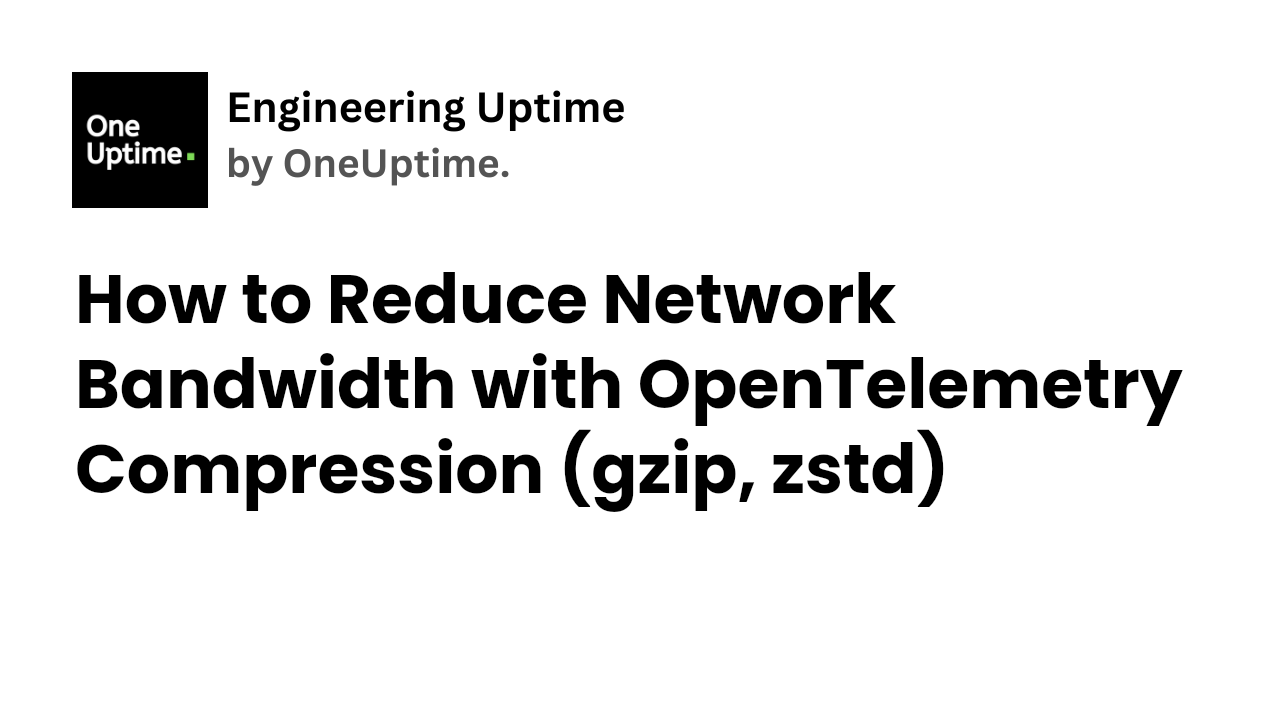 How to Reduce Network Bandwidth with OpenTelemetry Compression (gzip, zstd)