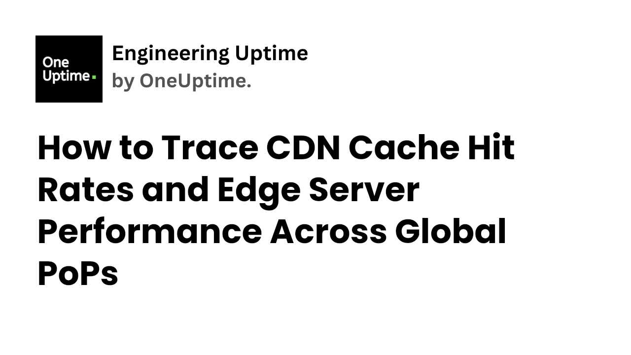 How to Trace CDN Cache Hit Rates and Edge Server Performance Across ...