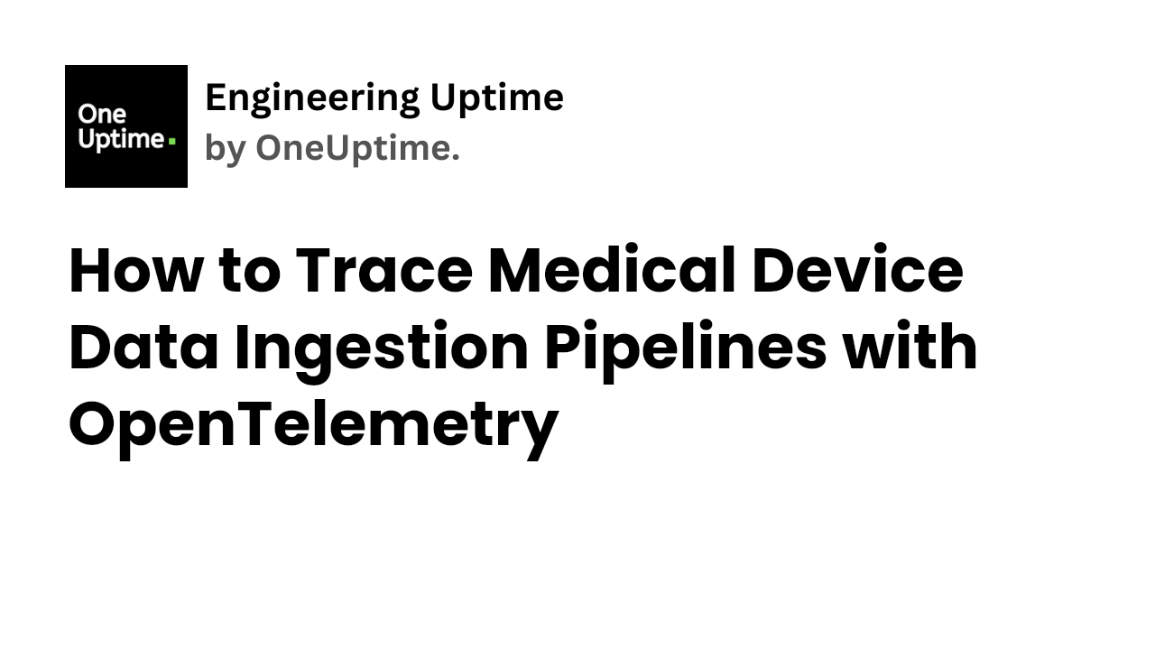 How to Trace Medical Device Data Ingestion Pipelines with OpenTelemetry