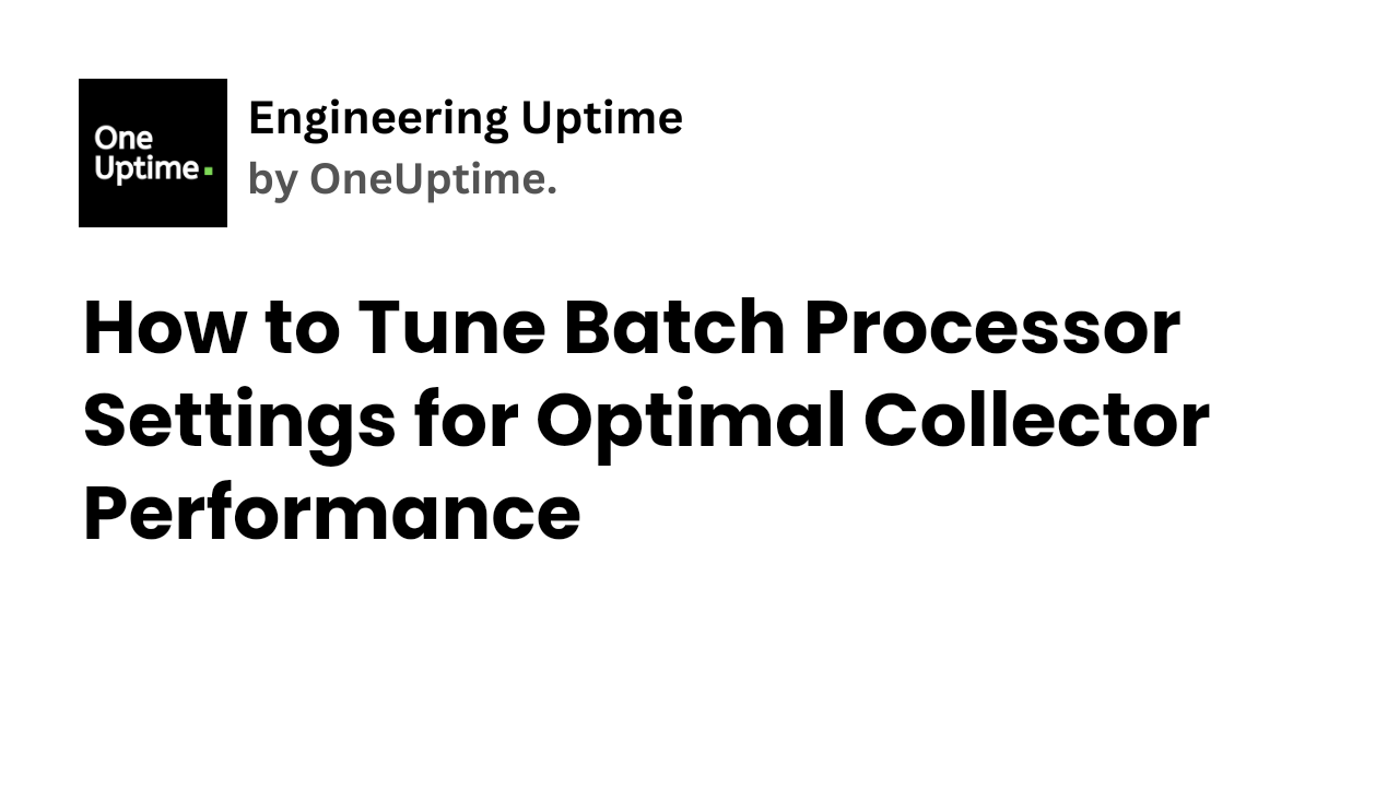 How to Tune Batch Processor Settings for Optimal Collector Performance