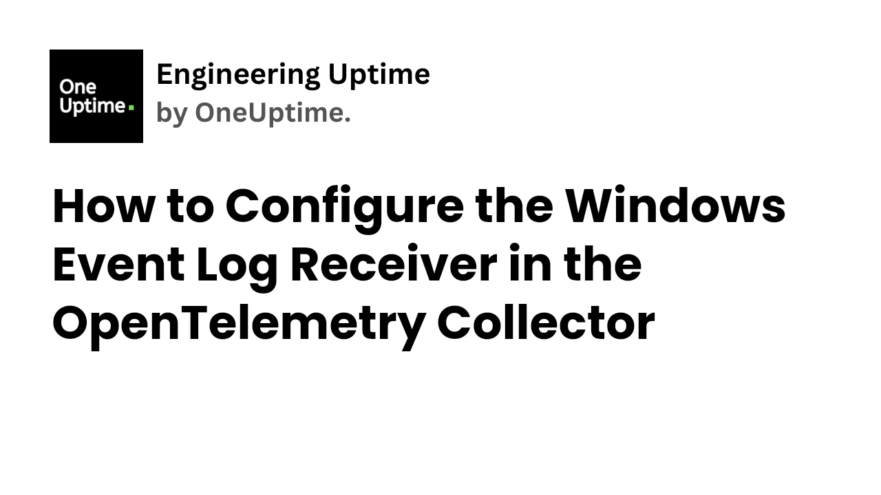 How to Configure the Windows Event Log Receiver in the OpenTelemetry ...
