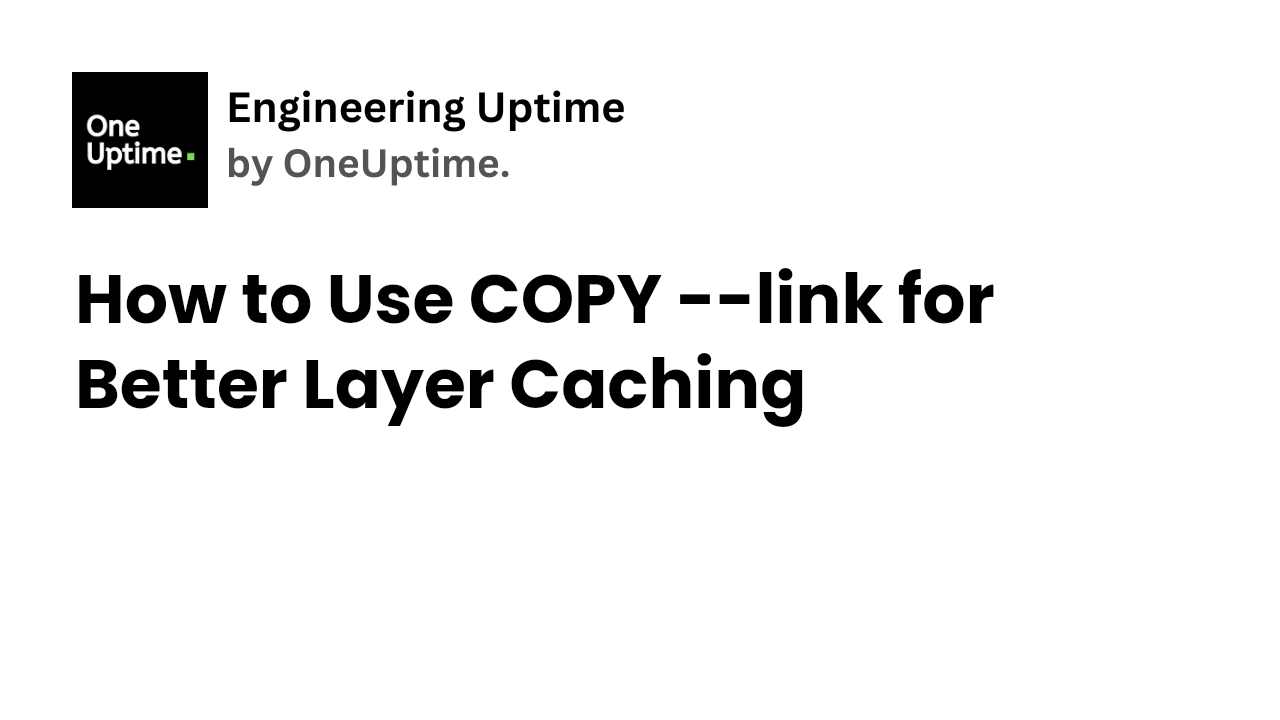 How to Use COPY --link for Better Layer Caching